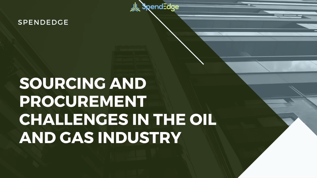 SpendEdge Decodes Top Sourcing and Procurement Challenges in the Oil ...