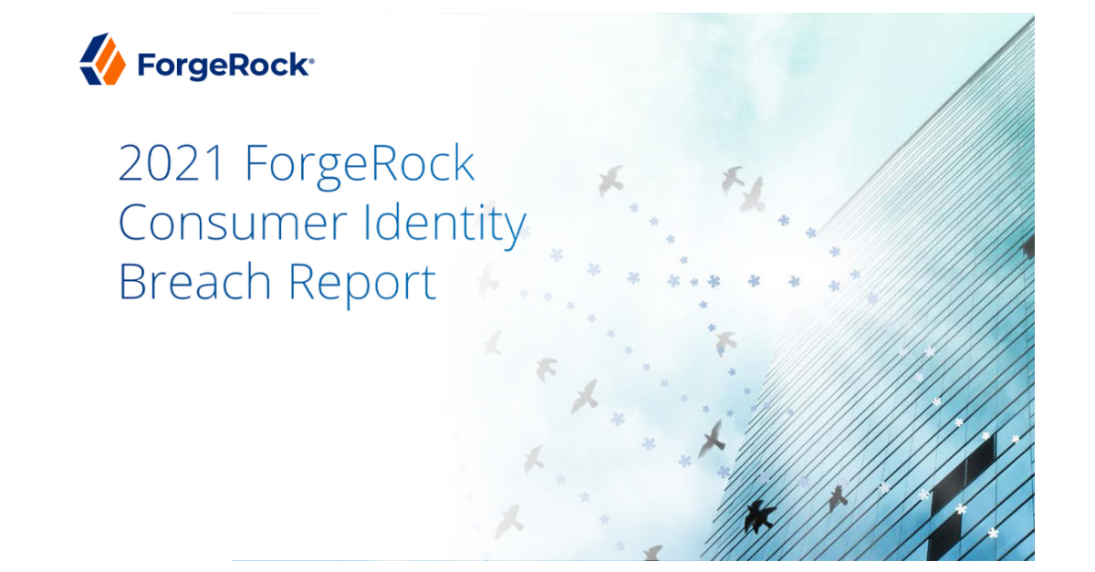 ForgeRock’s 2021 Consumer Identity Breach Report Reveals Unprecedented ...