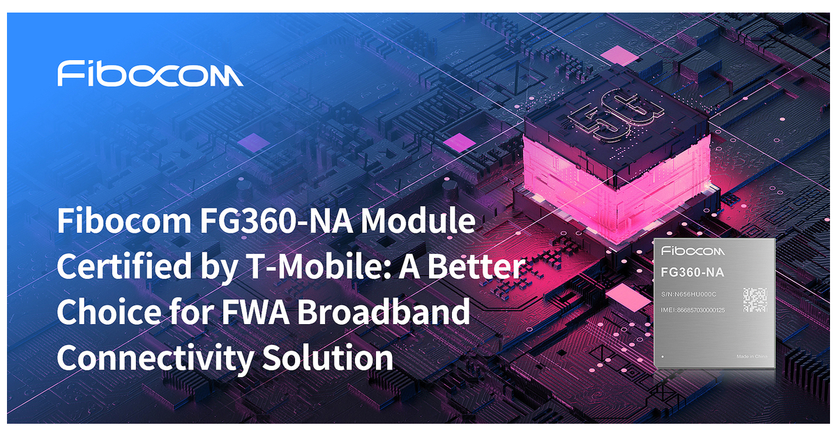 Fibocom FG360-NA Module Certified by T-Mobile: A Better Choice for FWA ...