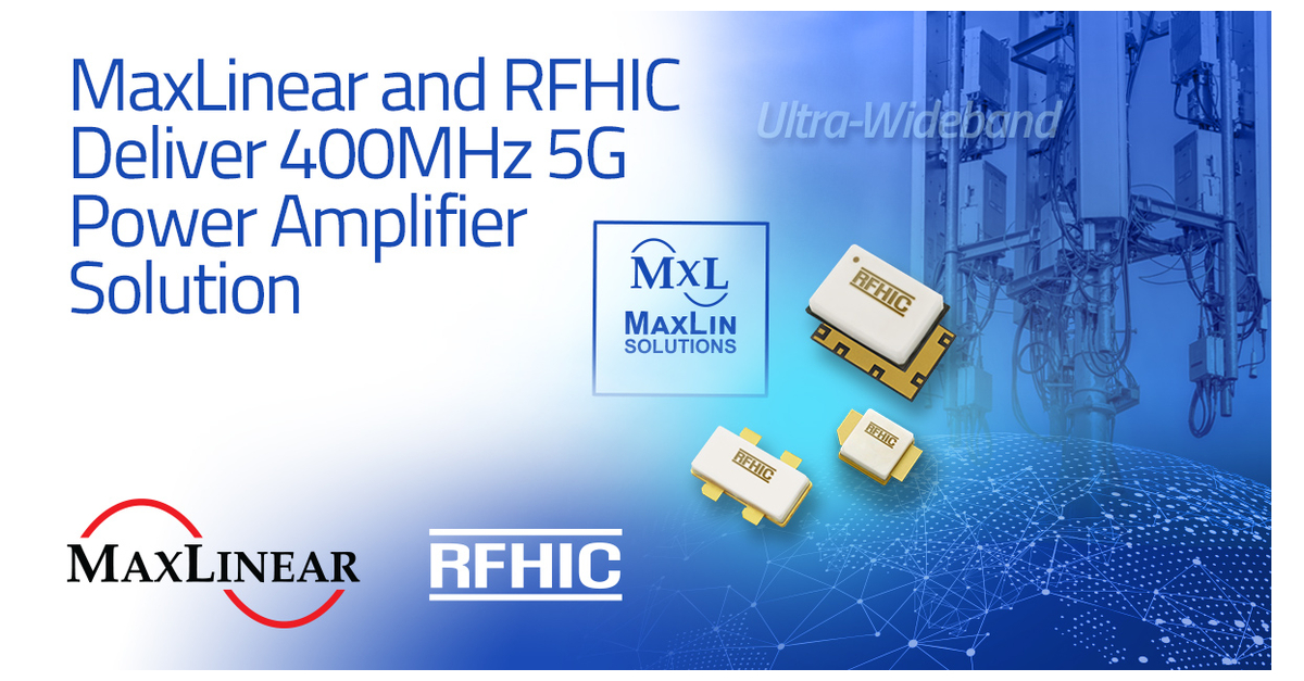MaxLinear Partners with RFHIC to Accelerate Deployment of Ultra-Wideband 5G Power Amplifiers ...