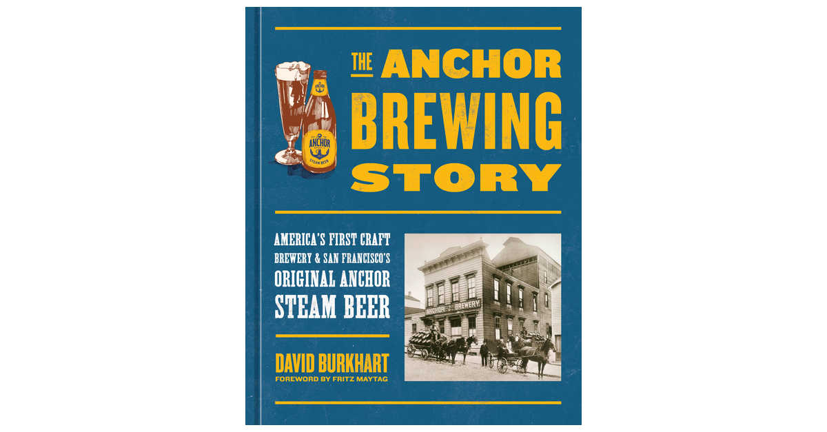 Anchor Brewing Company Historian Releases The Anchor Brewing Story: America’s First Craft ...