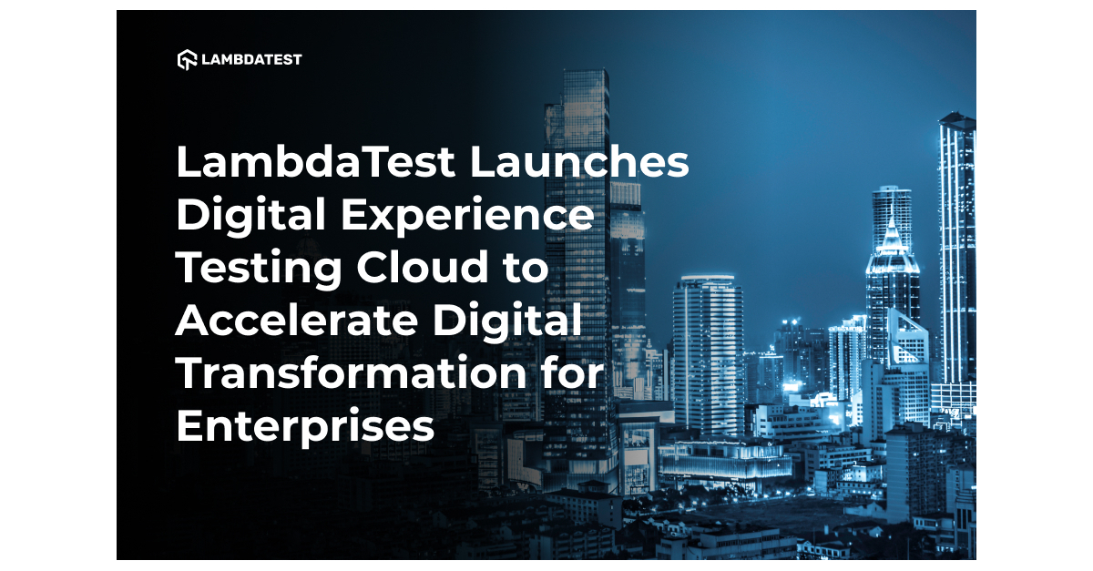 LambdaTest推出数字化体验测试云，助力加速企业的数字化转型 | Business Wire