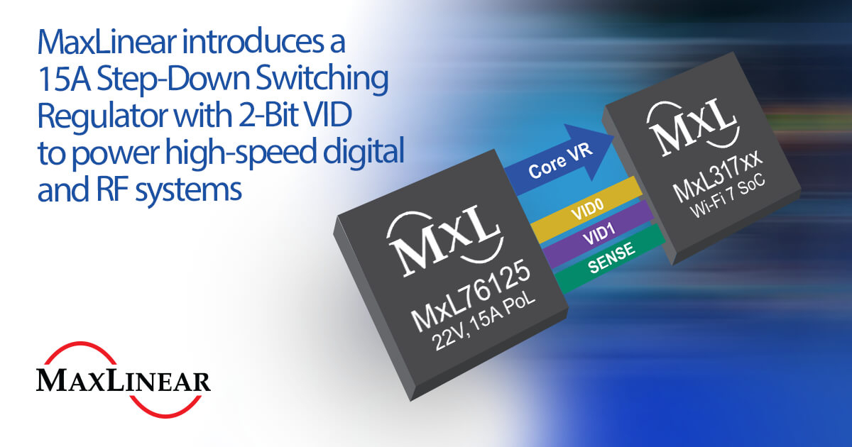MaxLinear Introduces a 15A Step-Down Switching Regulator With 2-Bit VID to Power High-Speed ...