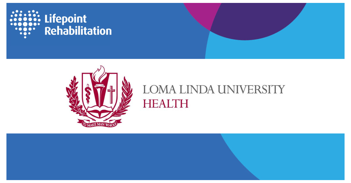 Loma Linda University Health and Lifepoint Rehabilitation announce ...