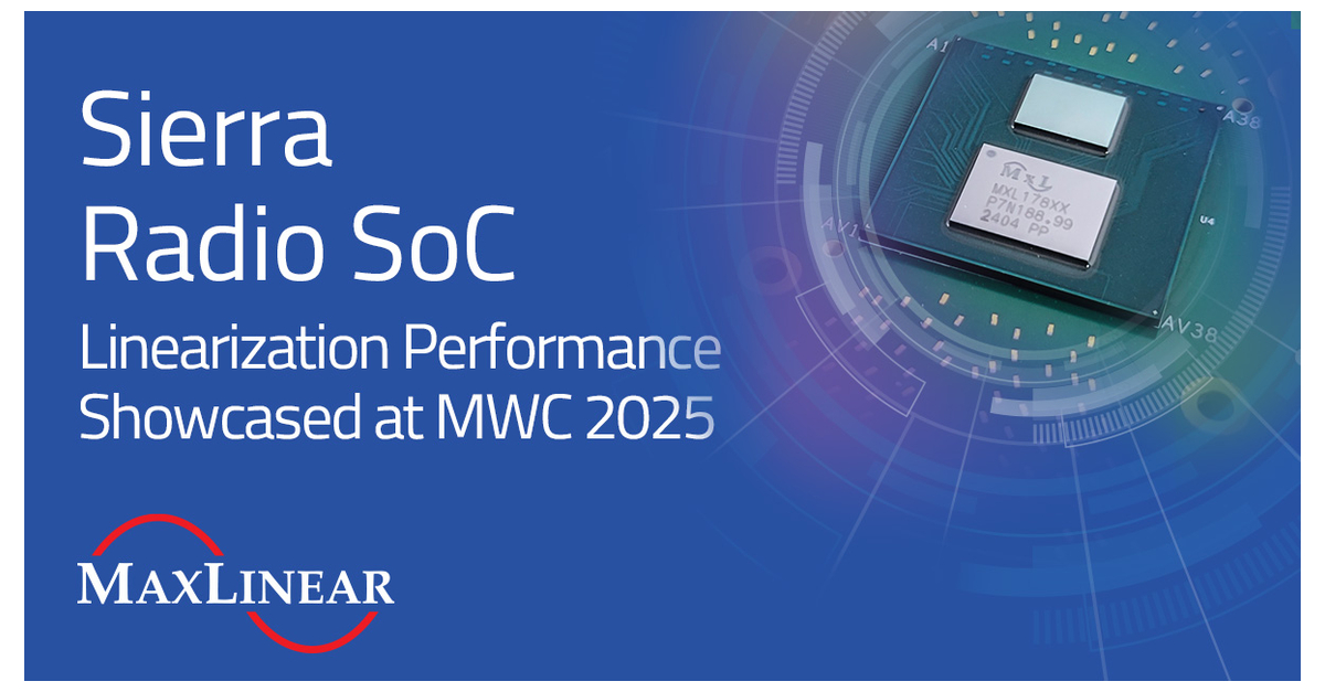 MaxLinear Showcases Sierra Radio SoC Linearization Performance at MWC 2025 | Business Wire