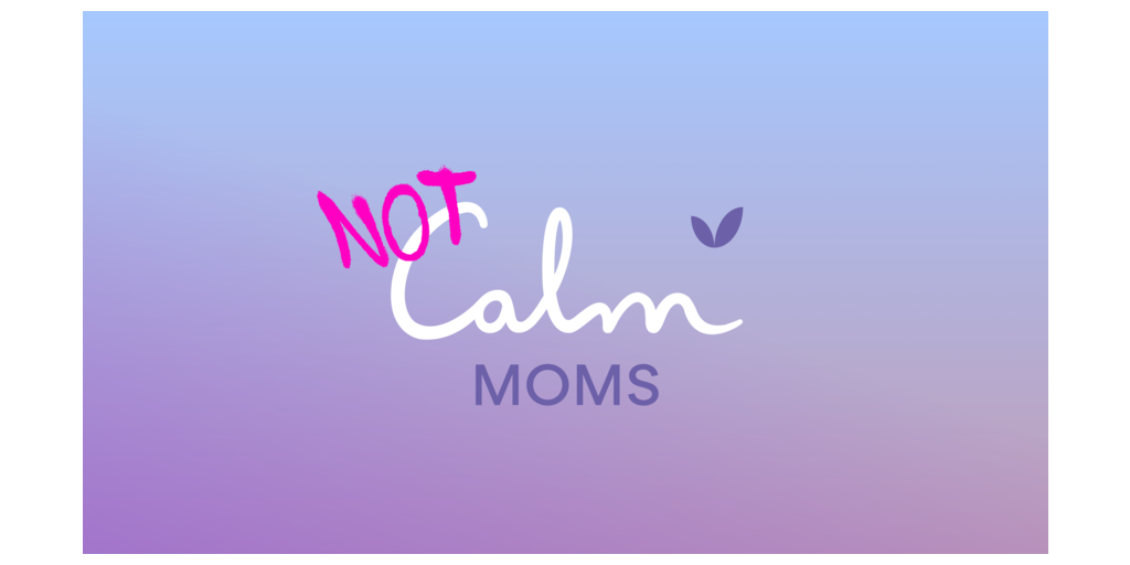 Calm Launches "Not Calm Moms" – Mental Health Support That Gets Motherhood